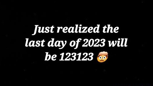 Just realized the last day of 2023 will be 123123 - iFunny