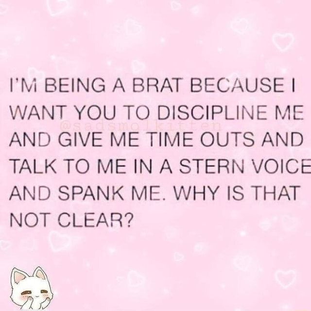 Vi BEING A BRAT BECAUSE I WANT YOU TO DISCIPLINE ME AND GIVE ME TIME ...