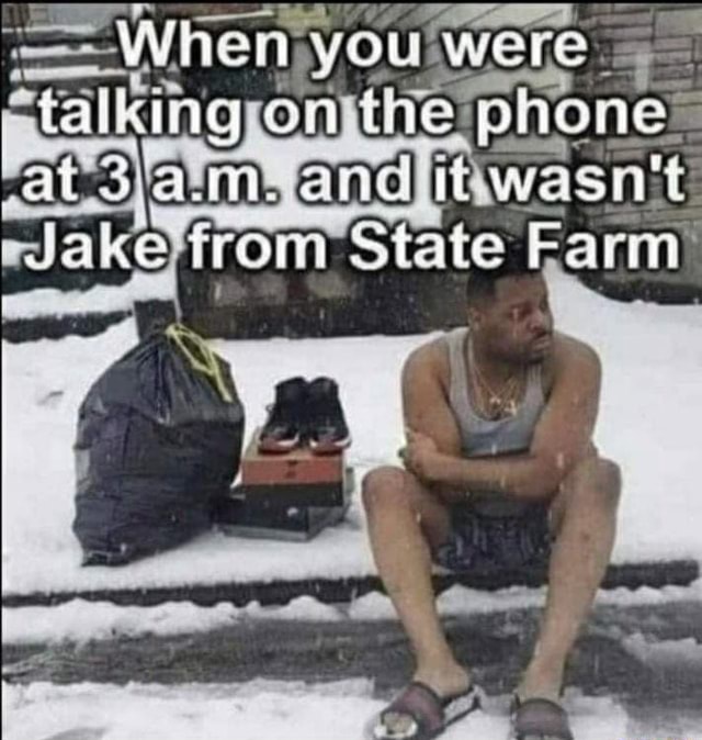 Jake from State Farm funny meme - When, you were ing on prone at and ...