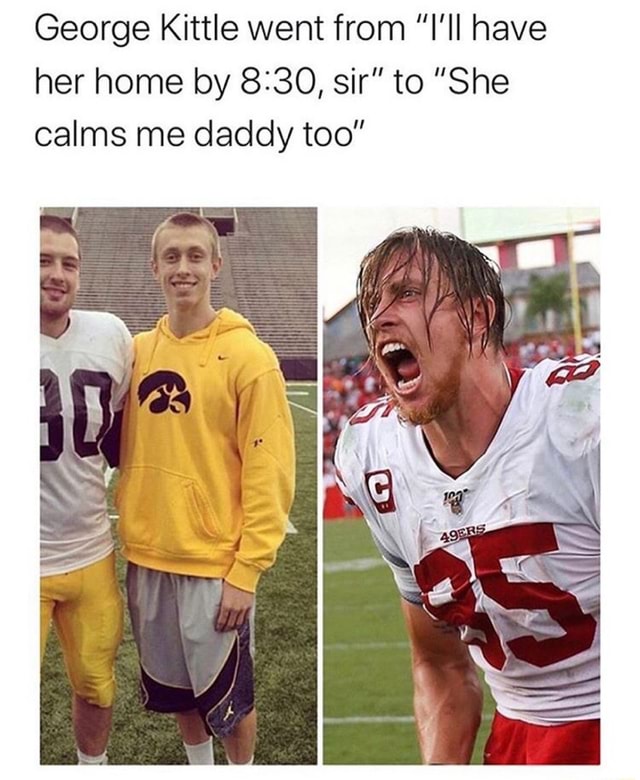 George Kittle went from "I'll have her home by sir" to "She calms me ...