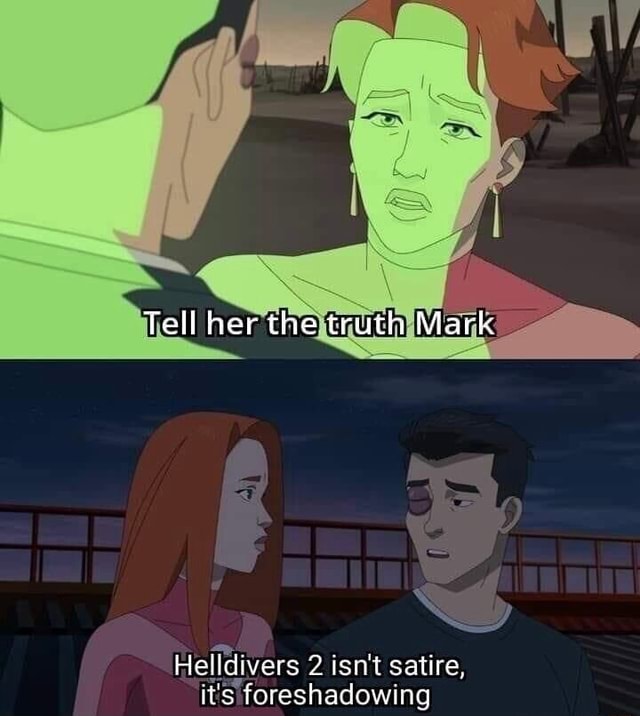 Tell her the truth Mark Helldivers 2 isn't satire, it's foreshadowing - iFunny