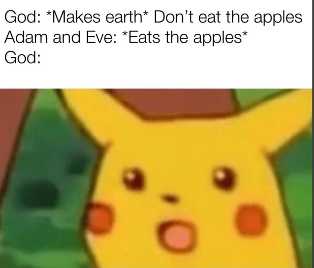 God: *Makes earth" Don’t eat the apples Adam and Eve: *Eats the apples ...