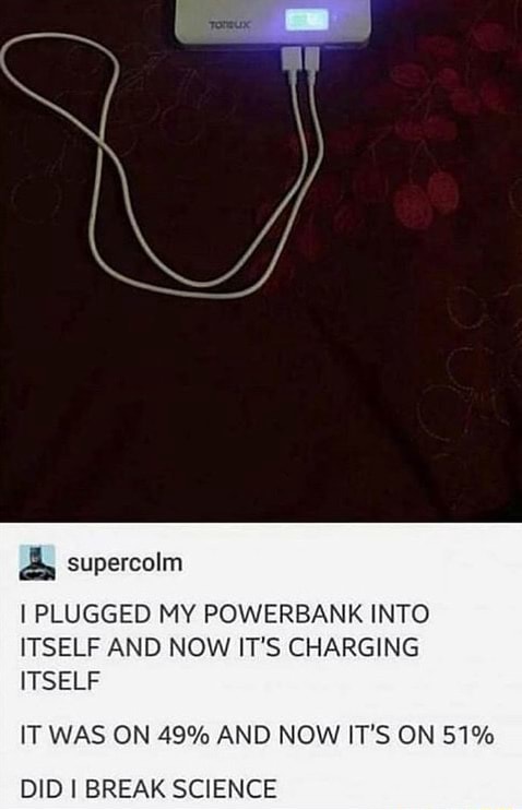 I PLUGGED MY POWERBANK INTO ITSELF AND NOW IT'S CHARGING SS DID I BREAK ...
