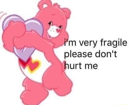 M very fragile please don't urt me - iFunny