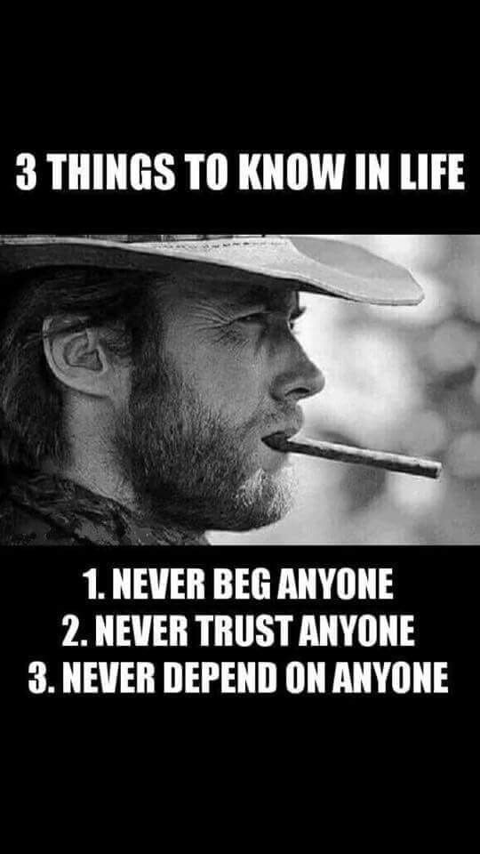 3 THINGS TO KNOW IN LIFE 1. NEVER BEG ANYONE 2. NEVER TRUST ANYONE 3 ...
