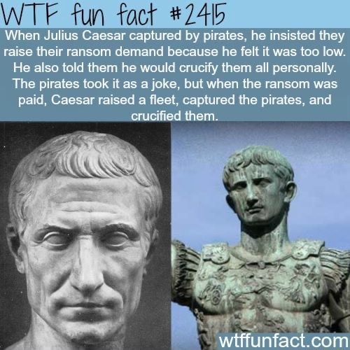 WTF fun fact When Julius Caesar captured by pirates, he insisted they ...