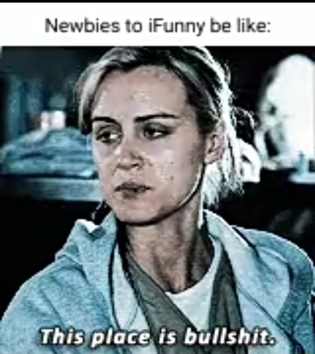 Newbies to iFunny be like: bullshits - iFunny