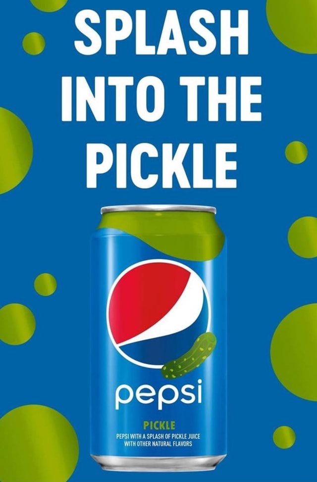 SPLASH INTO THE PICKLE pepsi PEPSI WITH A SPLASH OF PICKLE JUICE WITH ...