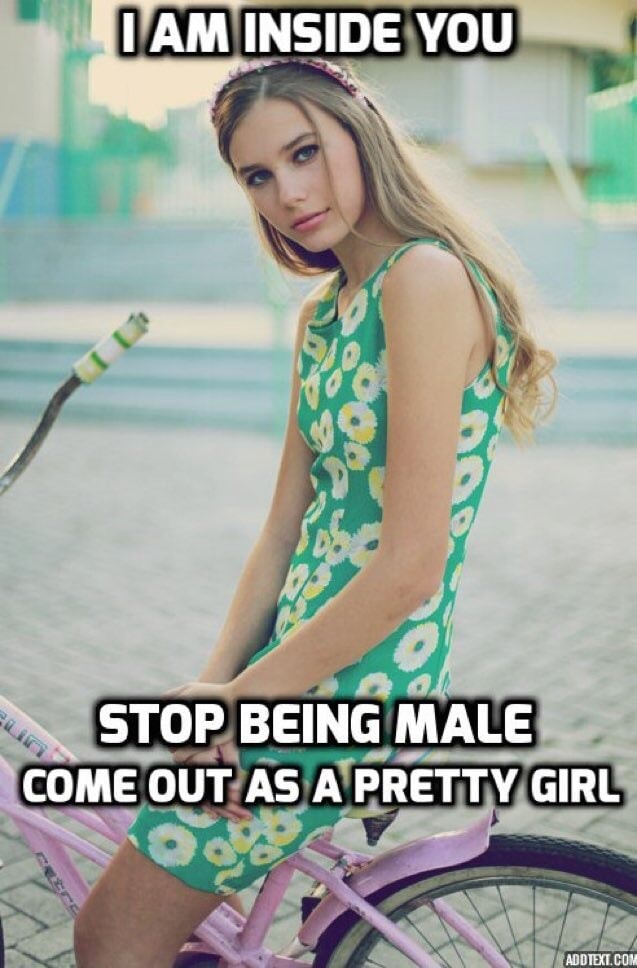 I AM INSIDE YOU STOP BEING MALE COME OUT AS A PRETTY GIRL - iFunny