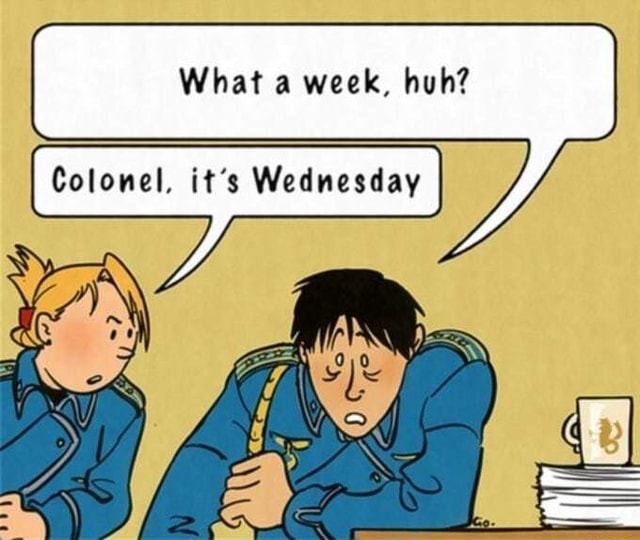 What a week, huh? Colonel, it's Wednesday NE - iFunny