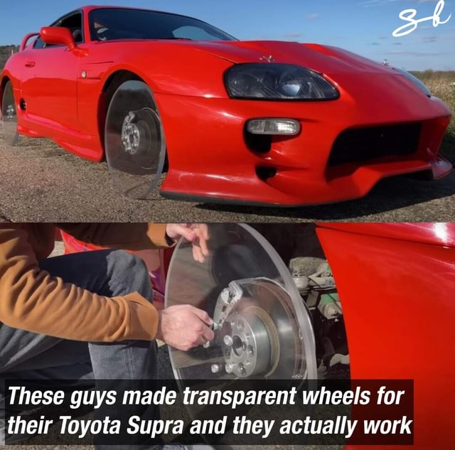 I These guys made transparent wheels for their Toyota Supra and they ...