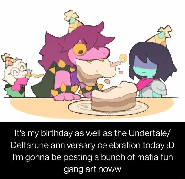 It's my birthday as well as the Undertale/ Deltarune anniversary ...