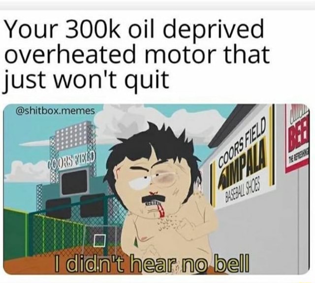 Your 300k oil deprived overheated motor that just won't quit @shitbox ...