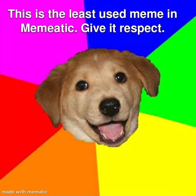 This is the least used meme in Memeatic. Give it respect. made with ...