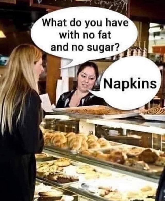 What do you have with no fat and no sugar? Napkins - iFunny