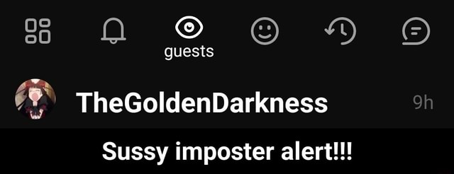 Guests TheGoldenDarkness Sussy imposter alert!!! - Sussy imposter alert ...