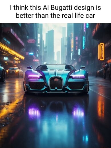 I think this Ai Bugatti design is better than the real life car - iFunny