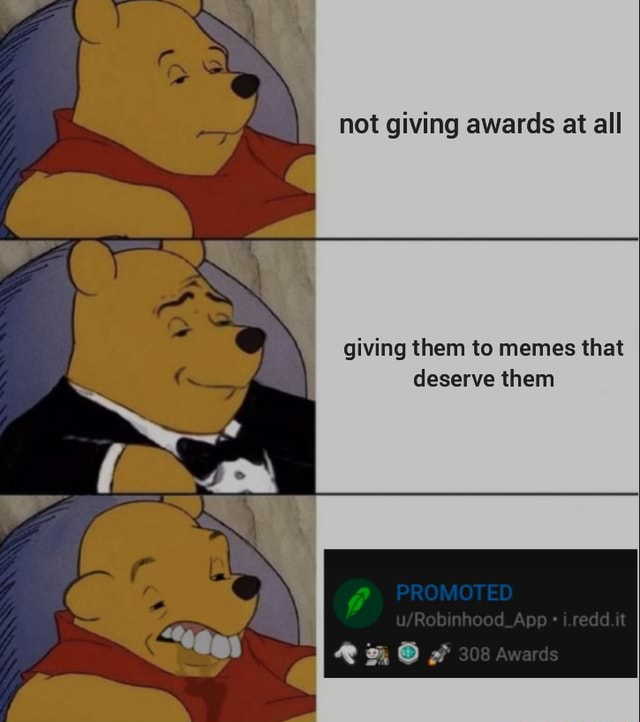 Not giving awards at all giving them to memes that deserve them ddt ...