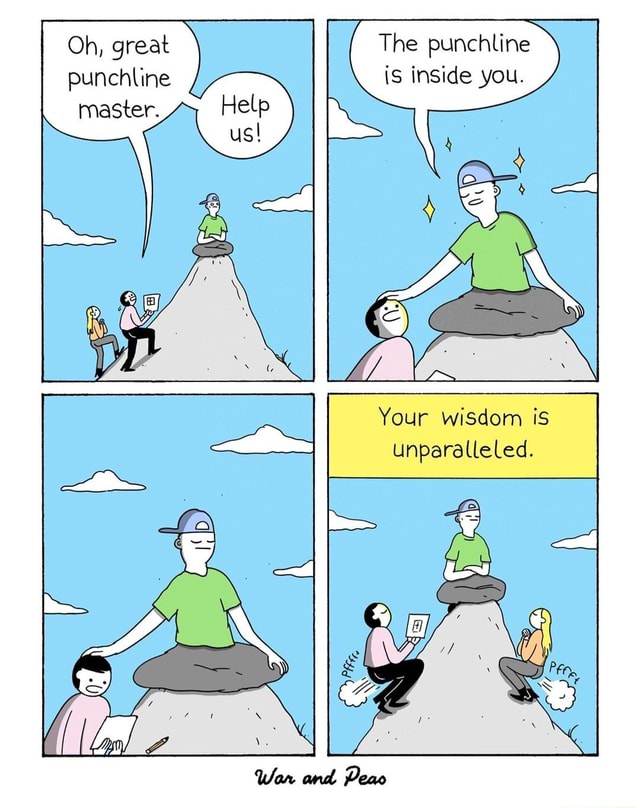 The punchline is inside you. Oh, great punchline master. Your wisdom is ...