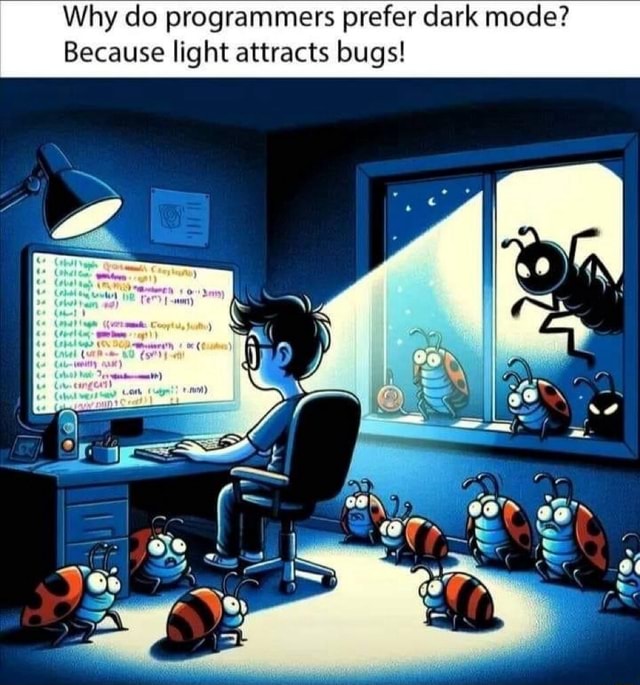 Why do programmers prefer dark mode? Because light attracts bugs! - iFunny