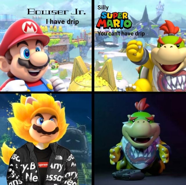 Bowser Ir. have drip Ne - iFunny