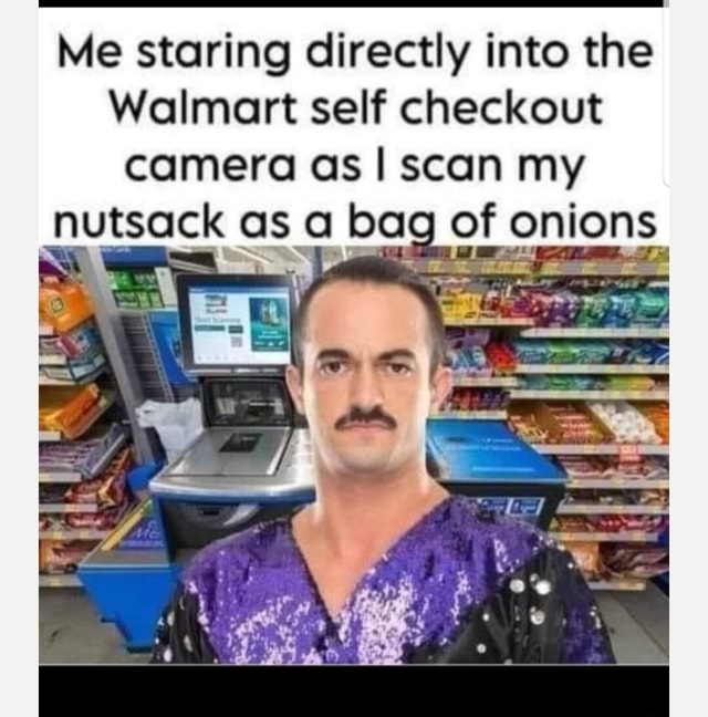 Me staring directly into the Walmart self checkout camera as I scan my ...