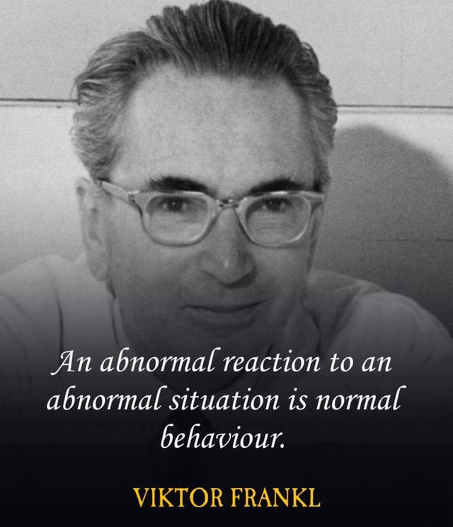 An abnormal reaction to an abnormal situation ts normal behaviour ...