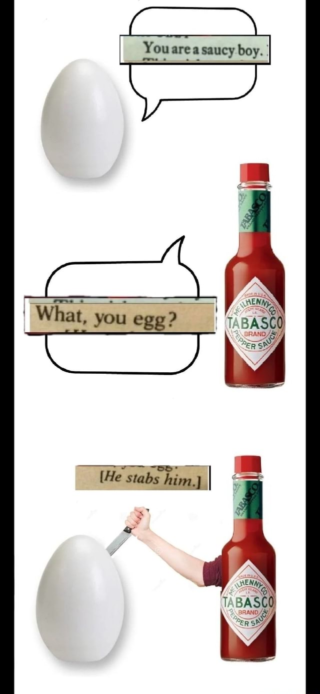 You area saucy boy. I What, you egg? - iFunny