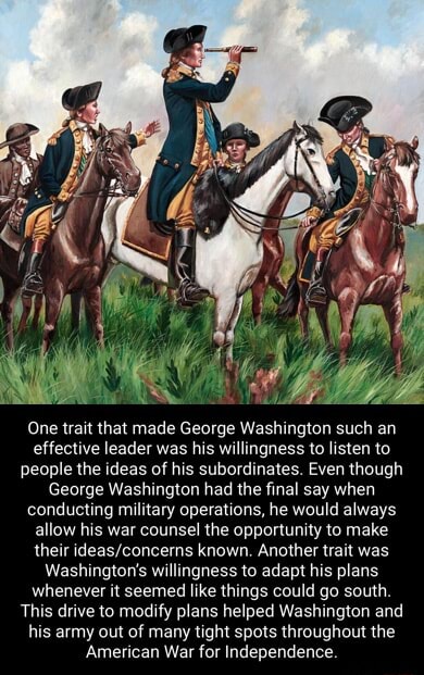 One trait that made George Washington such an effective leader was his ...
