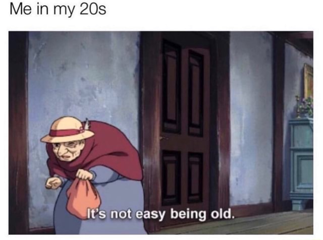 Its not easy being old. - iFunny