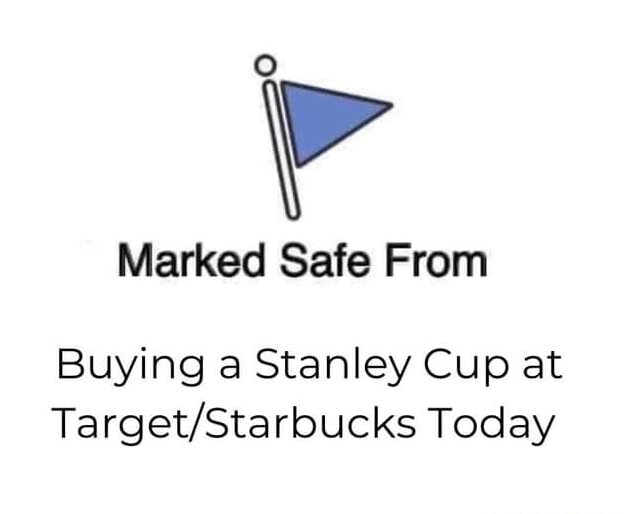 Marked Safe From Buying a Stanley Cup at Today - iFunny