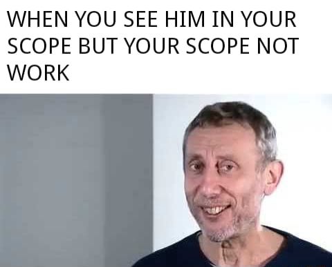 WHEN YOU SEE HIM IN YOUR SCOPE BUT YOUR SCOPE NOT WORK - iFunny