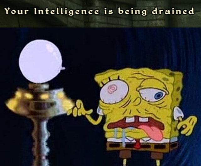 Your Intelligence is being drained - iFunny