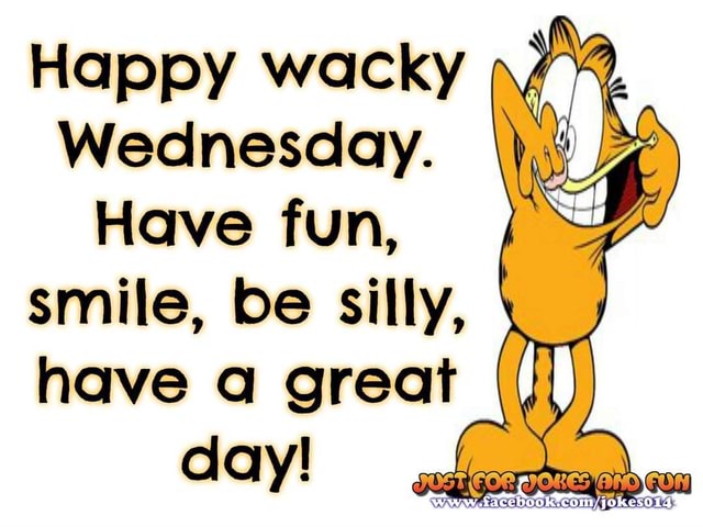 Happy wacky Wednesday. Have fun, I smile, be silly, have a great day ...