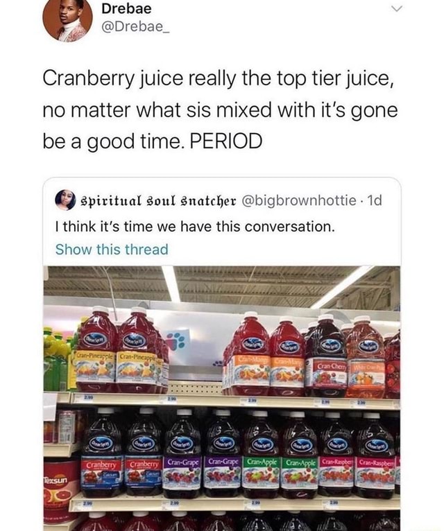 Drebae @Drebae_ Cranberry juice really the top tier juice, no matter ...