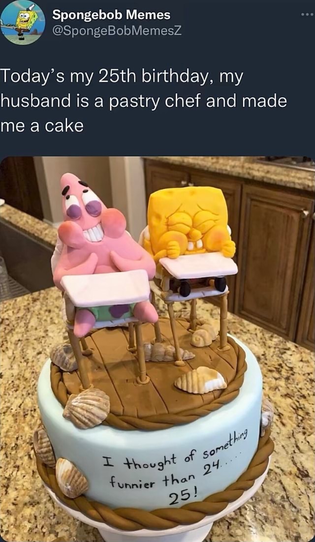 Spongebob Memes Sp @SpongeBobMemesZ Today's my 25th birthday, my ...