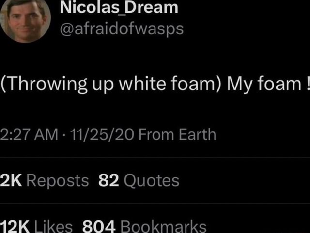Nicolas Dream @afraidofwasps (Throwing up white foam) My foam! AM From ...