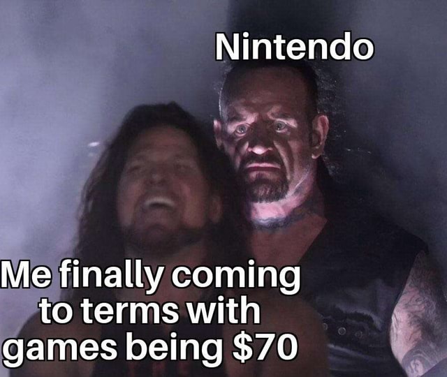 Nintendo Me finally coming to terms with games being $70 - iFunny