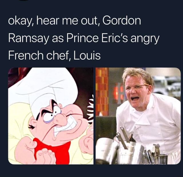 Okay, hear me out, Gordon Ramsay as Prince Eric’s angry French Chef ...