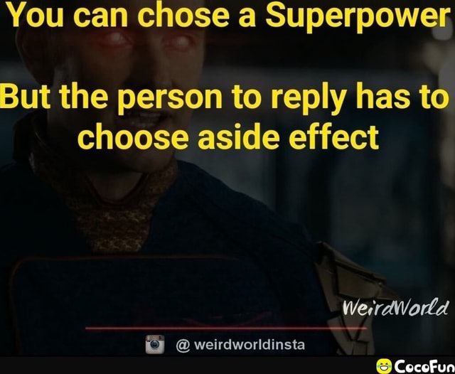 You can chose a Superpower But the person to reply has to choose aside ...