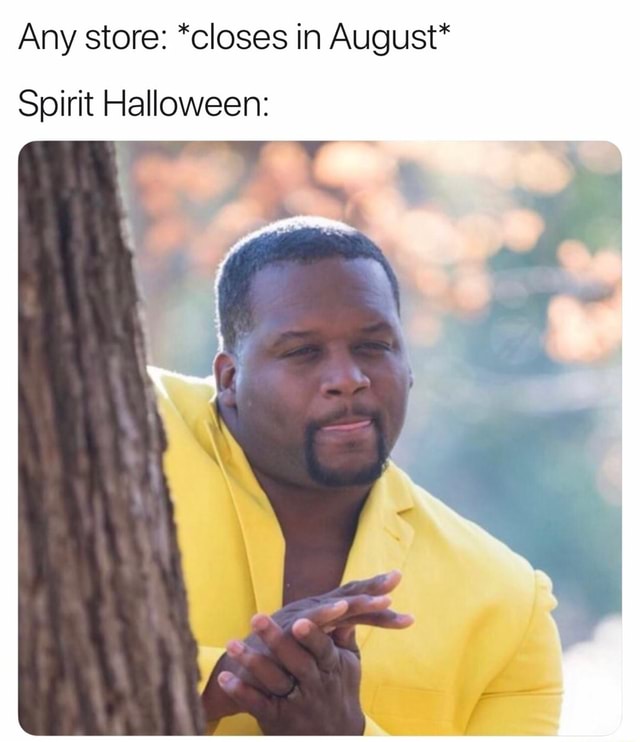 Any store: *closes in August* Spirit Halloween: - iFunny