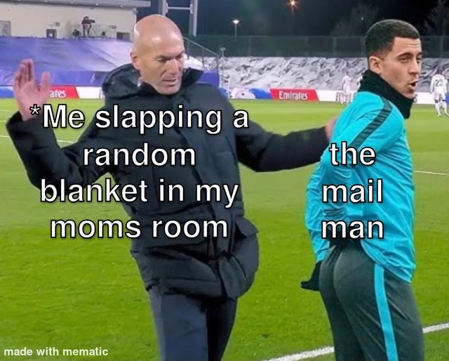 "Me slapping a random the blanket in my mail moms room man - iFunny