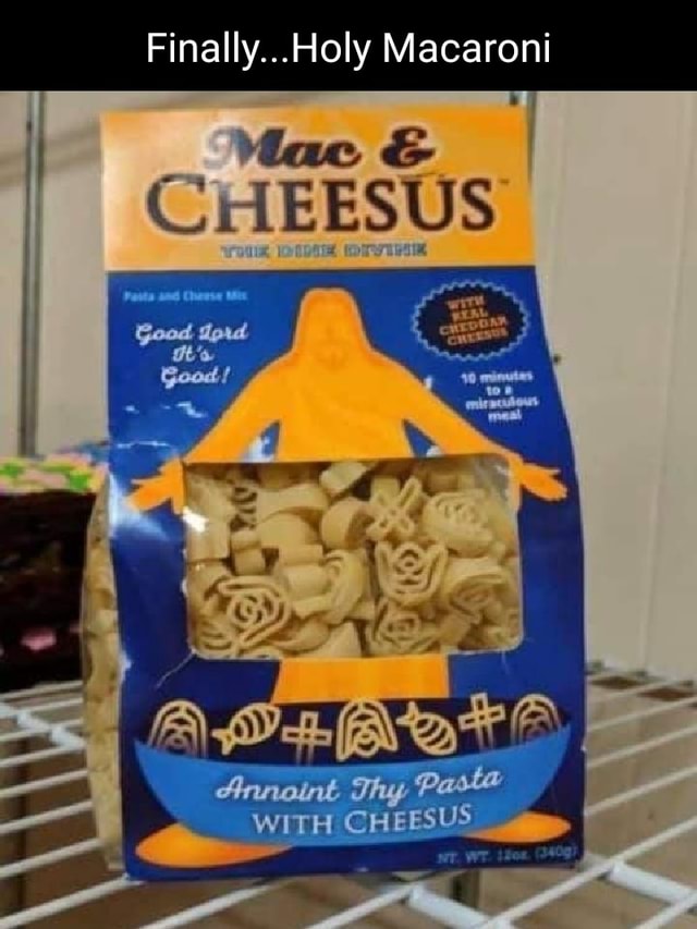 Finally... Holy Macaroni Mac CHEESUS - iFunny