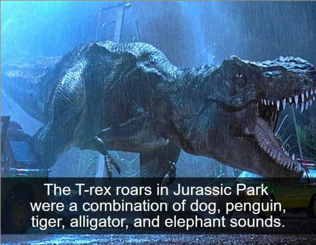 As AS - H D> Aw The T-rex roars in Jurassic Park were a combination of ...