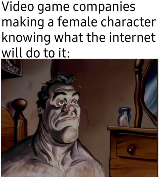 Video game companies making a female character knowing what the ...