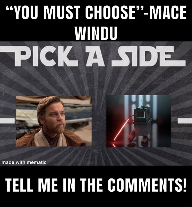 "YOU MUST CHOOSE'-MACE WINDU PICK. A SIDE. ade with mematic TELL ME IN ...