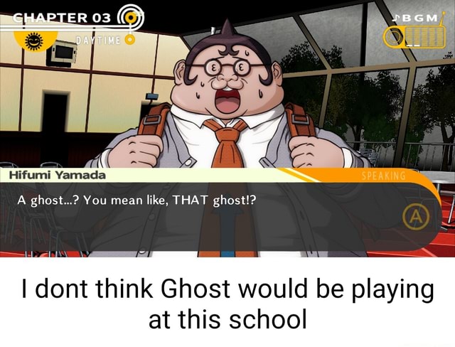 CHAPTER 03 BGM DAYTIME Hifumi Yamada A ghost...? You mean like, THAT ghost!? I dont think Ghost ...