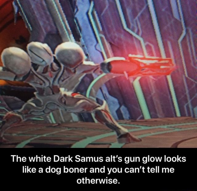 The white Dark Samus alt's gun glow looks like a dog boner and you can ...