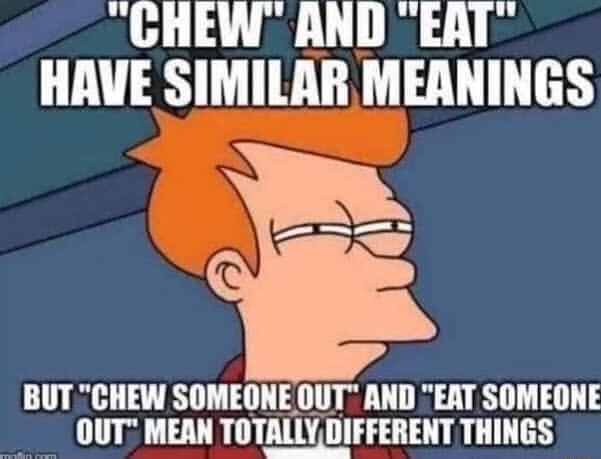 "CHEW AND EAT HAVE SIMILAR MEANINGS BUT ""CHEW SOMEONE OUT" AND "EAT ...
