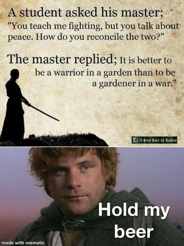 A student asked his master; "You teach me fighting, but you talk about ...